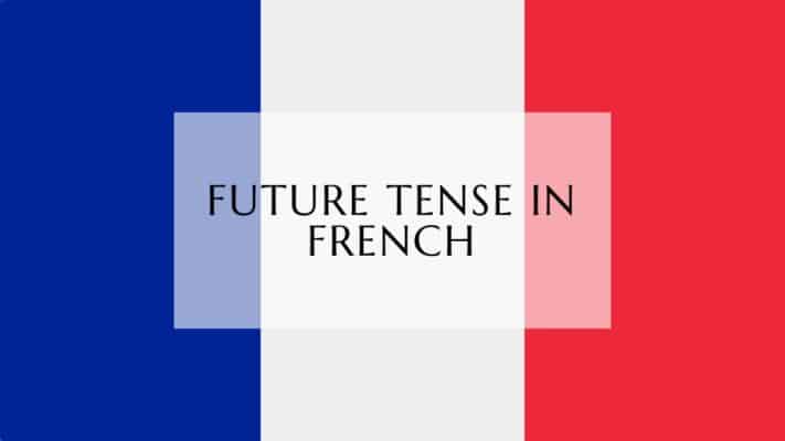 Future Tense In French: All You Need To Know - Lingualid