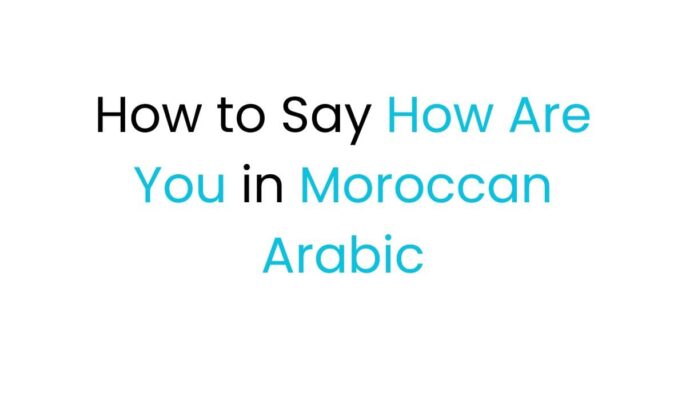 How To Say How Are You in Moroccan Arabic: Quick Guide - Lingualid