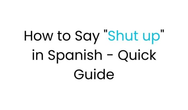How to Say "Shut Up" in Spanish - Quick Guide - Lingualid