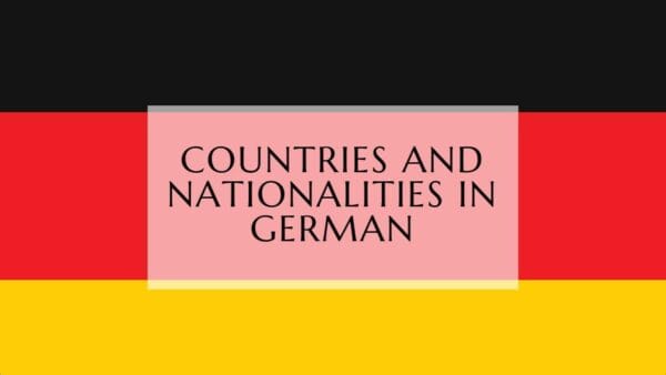 Countries And Nationalities in German: A List Of 150+